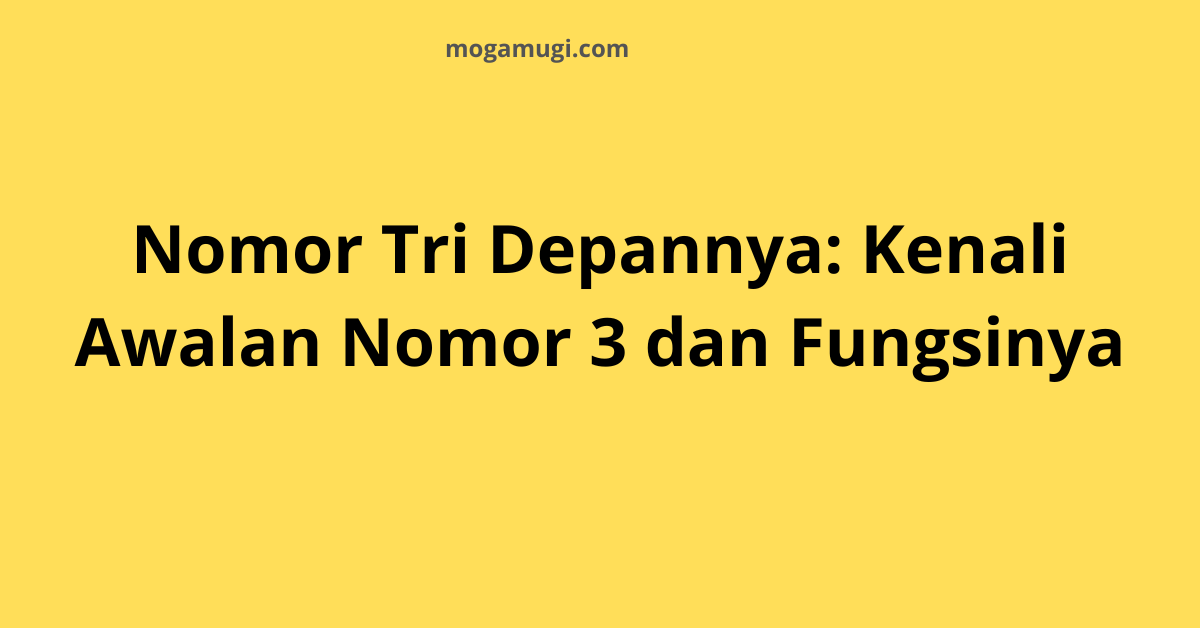 Awalan Nomor Tri: Panduan Lengkap Mengenali Nomor Tri