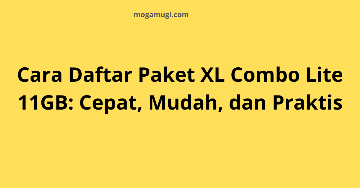 Cara Daftar Paket XL Combo Lite 11GB: Cepat dan Praktis