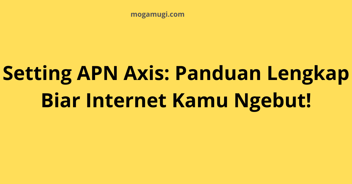 Setting APN Axis 2025: Panduan Biar Internet Kamu Ngebut!