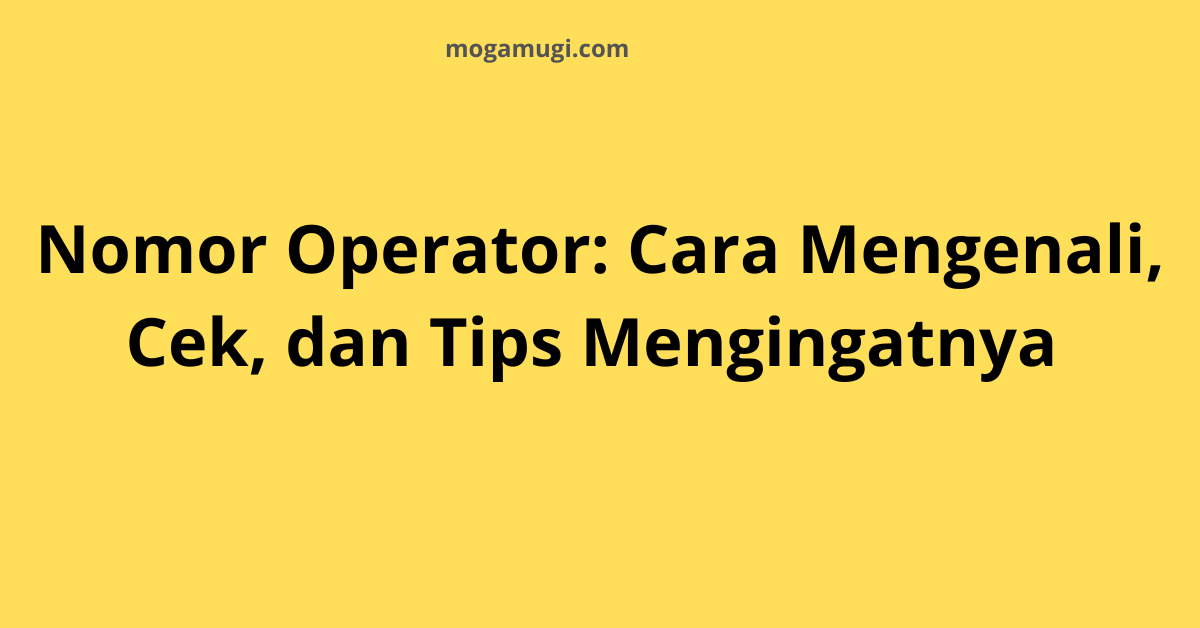 Nomor Operator 2025: Cara Mengenali dan Tips Mengingatnya