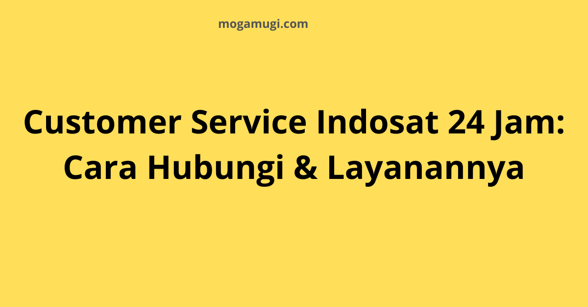 Customer Service Indosat 24 Jam: Cara Hubungi & Layanannya