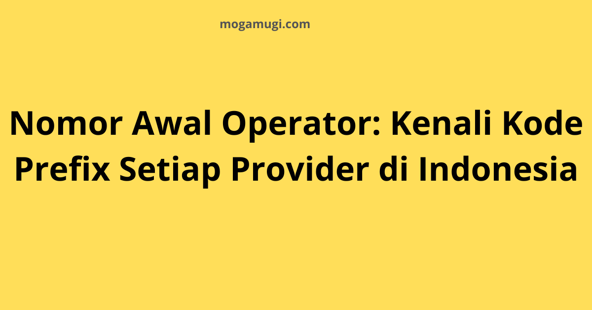 Nomor Awal Operator: Kode Prefix Provider di Indonesia