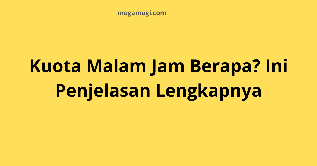 Kuota Malam Jam Berapa? Ini Penjelasan Lengkapnya