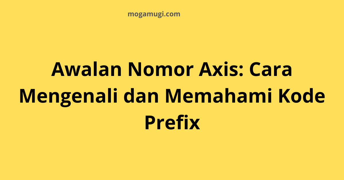 Awalan Nomor Axis: 5 Cara Mengenali dan Memahami Prefix