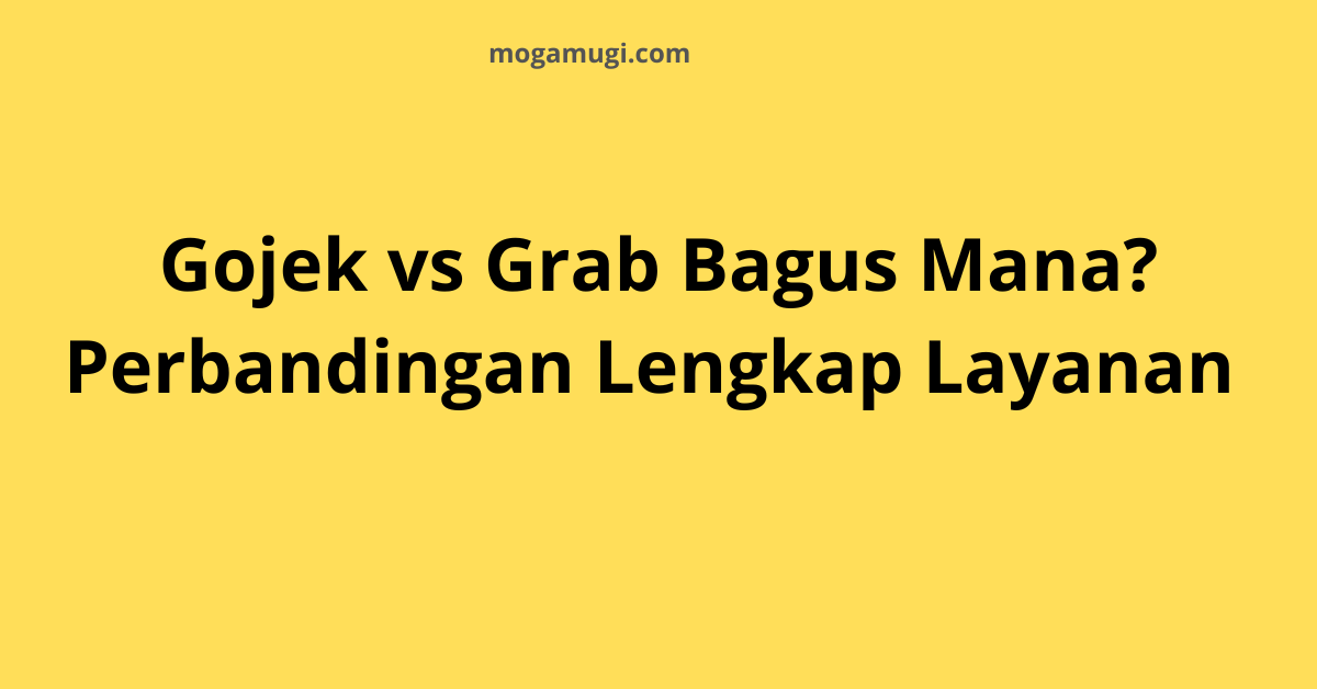 Gojek vs Grab Bagus Mana? Perbandingan Lengkap Layanan