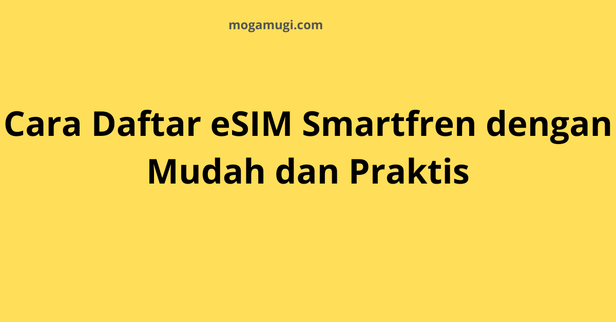 Cara Daftar eSIM Smartfren dengan Mudah dan Praktis