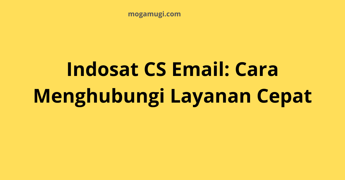 Indosat CS Email: Cara Menghubungi Layanan Cepat