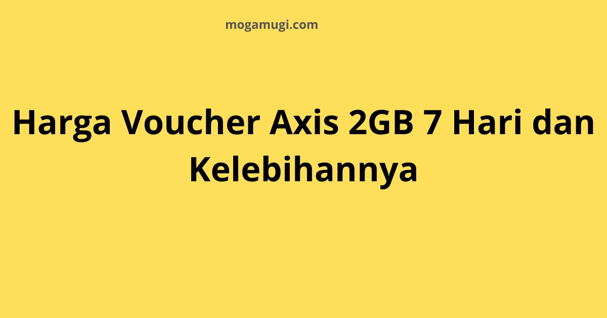 Harga Voucher Axis 2GB 7 Hari dan Kelebihannya