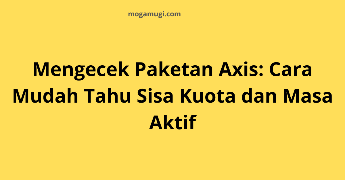 Mengecek Paketan Axis: Cara Mudah Tahu Sisa Kuota