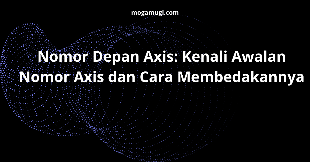 Nomor Depan Axis: Kenali Awalan Nomor Axis dan Cara Membedakannya