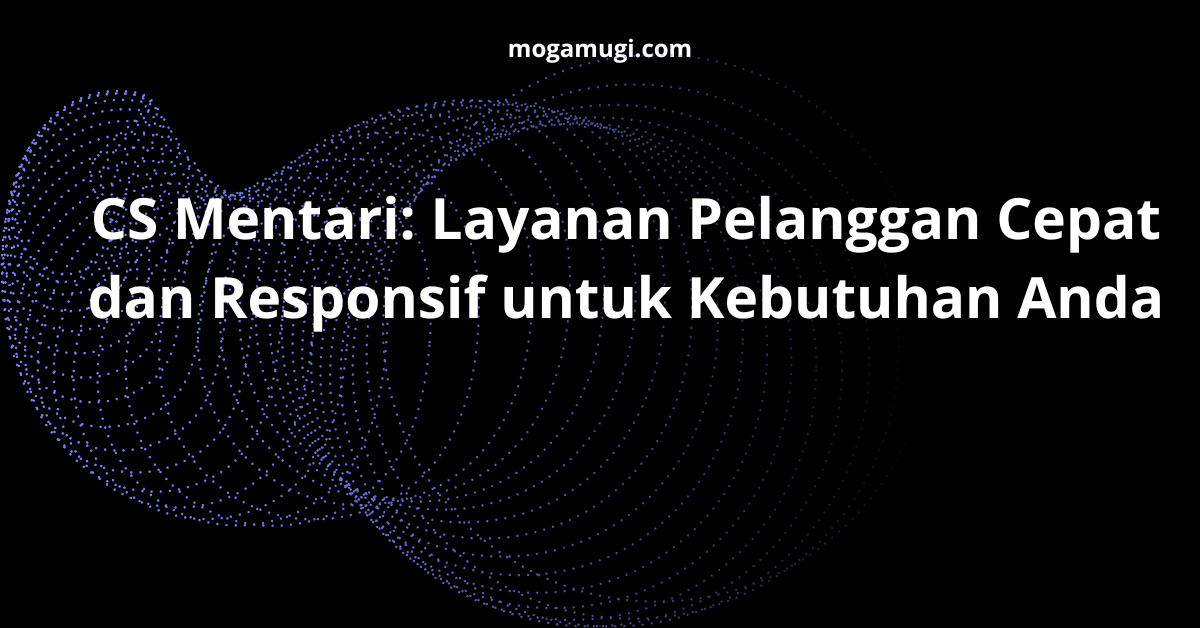CS Mentari: Layanan Pelanggan Cepat dan Responsif