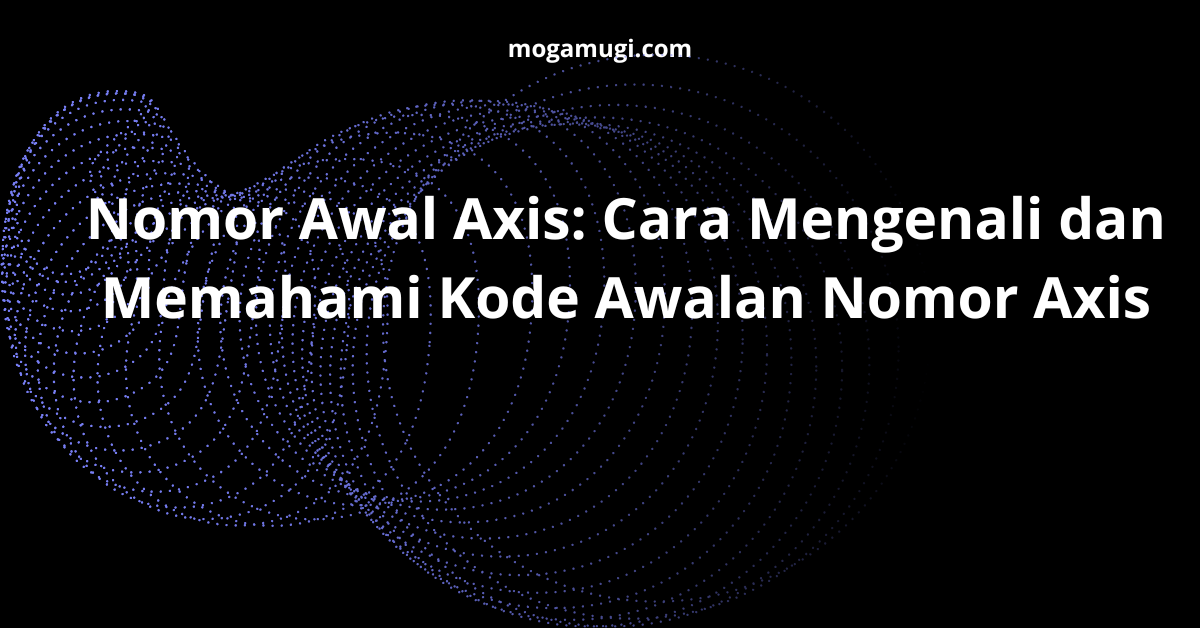 Nomor Awal Axis: Cara Mengenali dan Memahami Kode Nomor