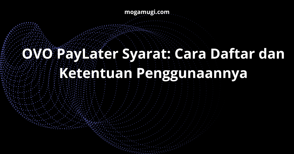 OVO PayLater Syarat: Cara Daftar dan Ketentuan Penggunaannya