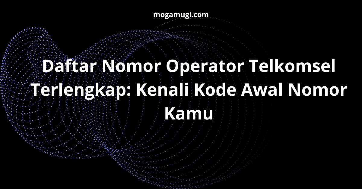 Daftar Nomor Operator Telkomsel Terlengkap: Kenali Kode Awal Nomor Kamu