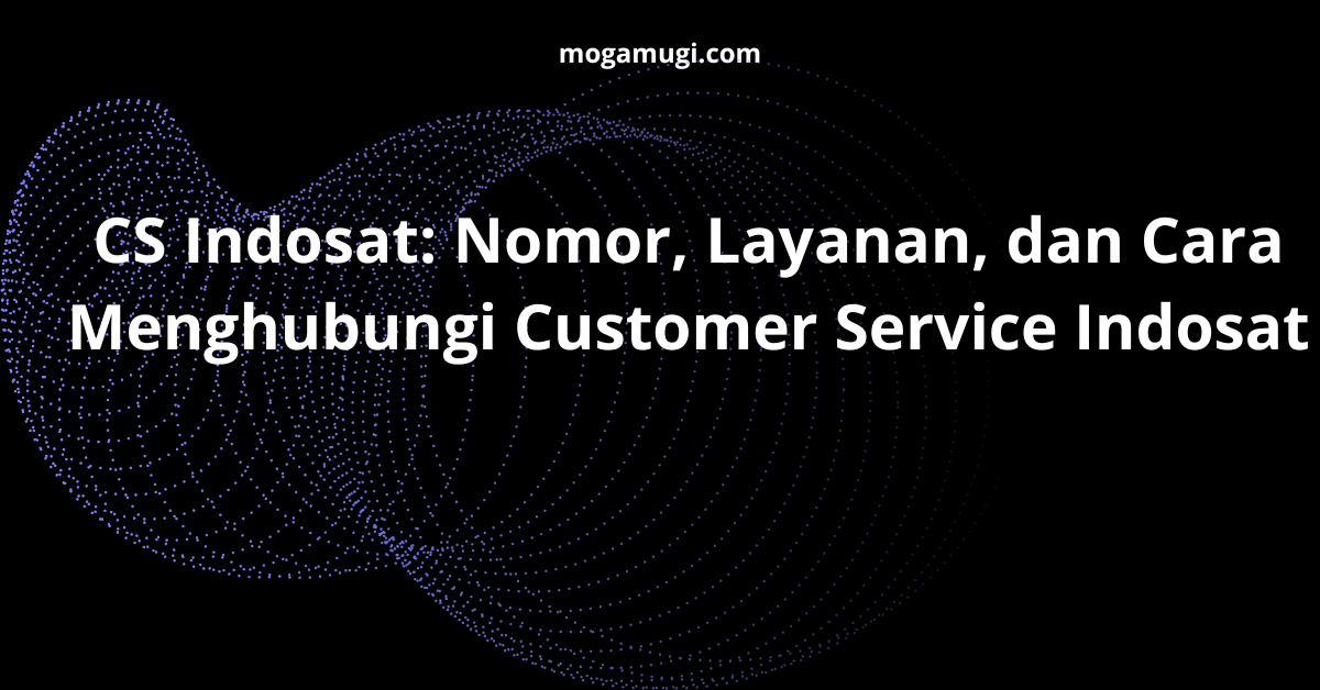CS Indosat: Nomor, Layanan, dan Cara Menghubunginya