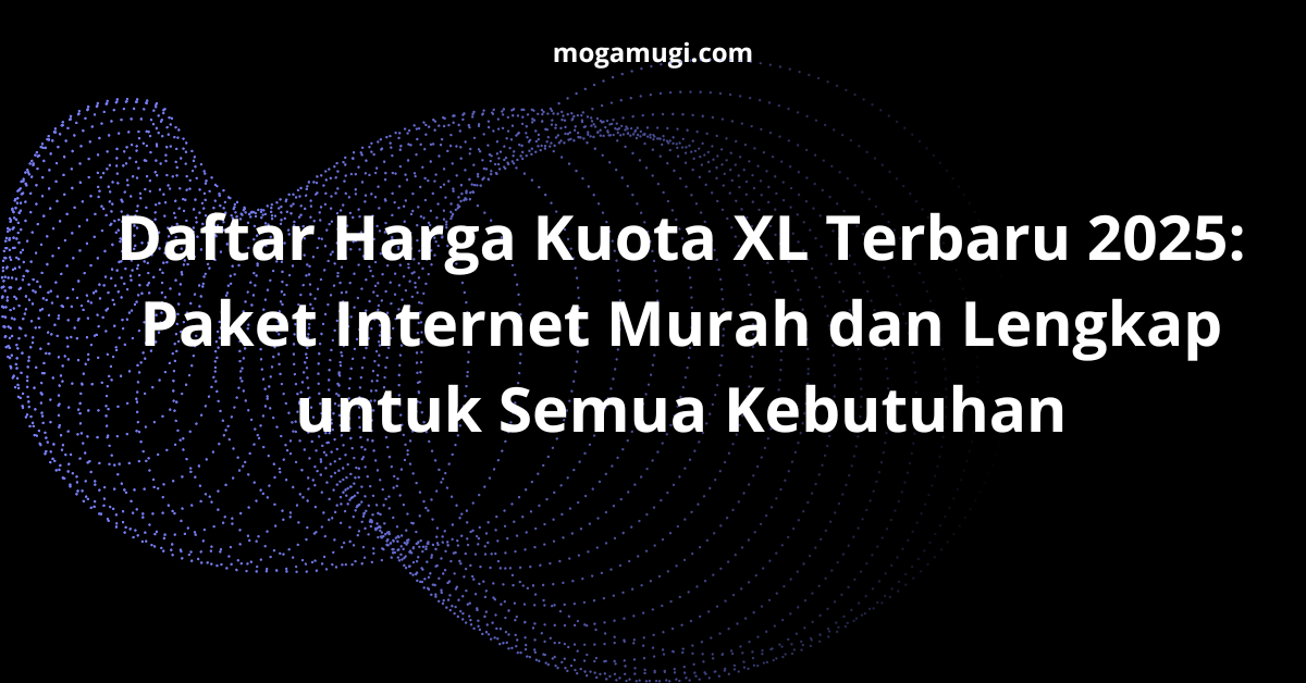 Daftar Harga Kuota XL Terbaru 2025: Paket Internet Murah