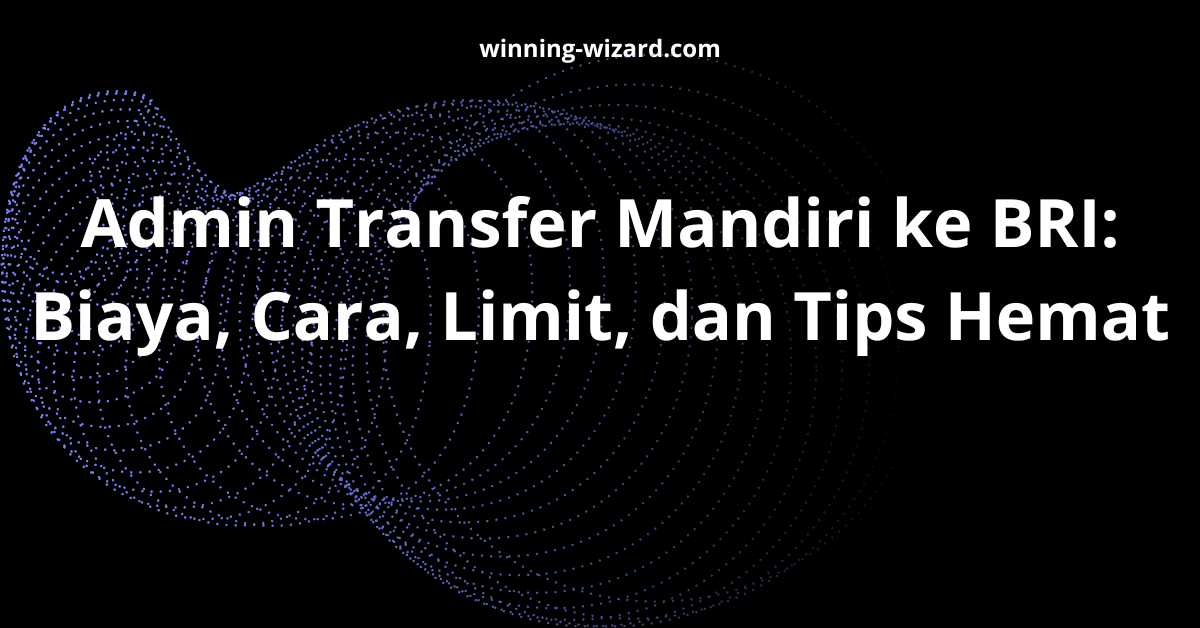 Admin Transfer Mandiri ke BRI: Biaya, Cara, Limit, dan Tips Hemat
