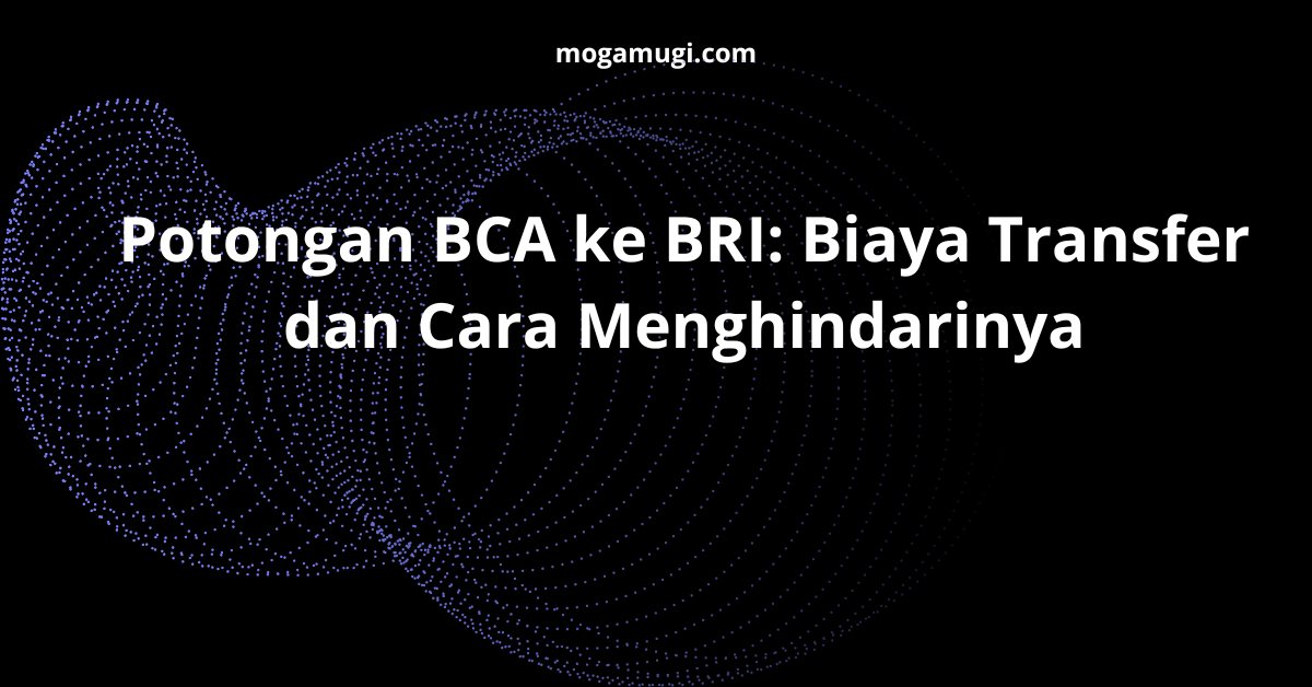 Potongan BCA ke BRI: Biaya Transfer dan Cara Menghindarinya