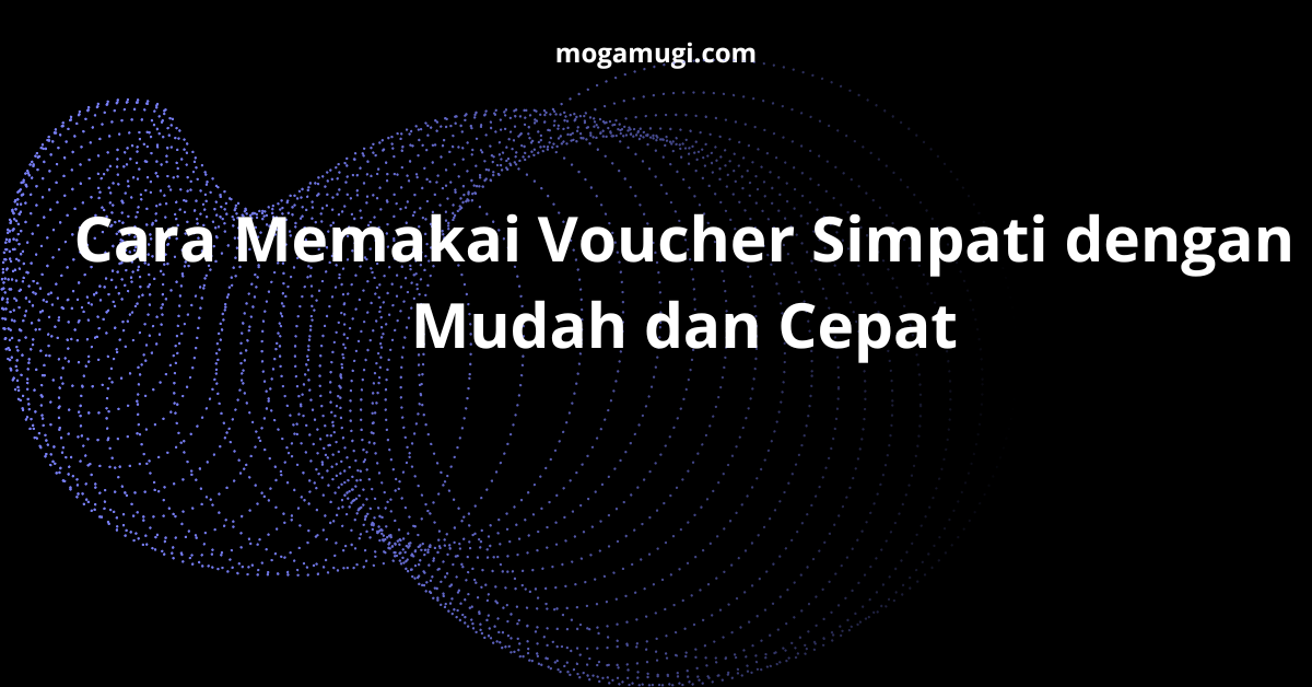 Cara Memakai Voucher Simpati dengan Mudah dan Cepat
