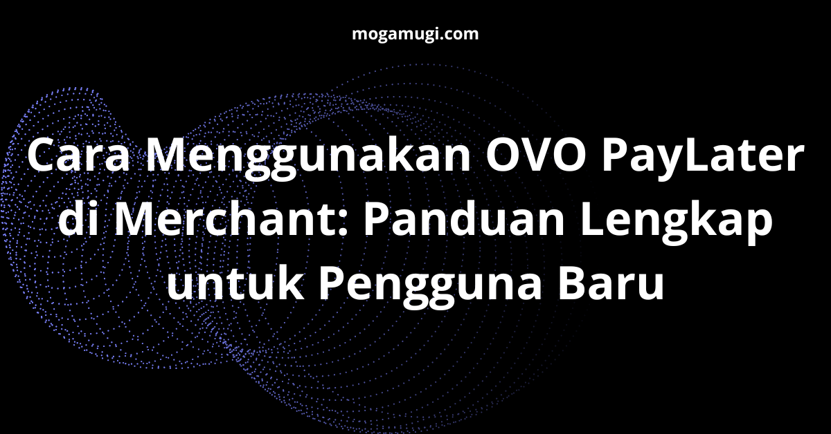 Cara Menggunakan OVO PayLater di Merchant: Panduan Lengkap untuk ...