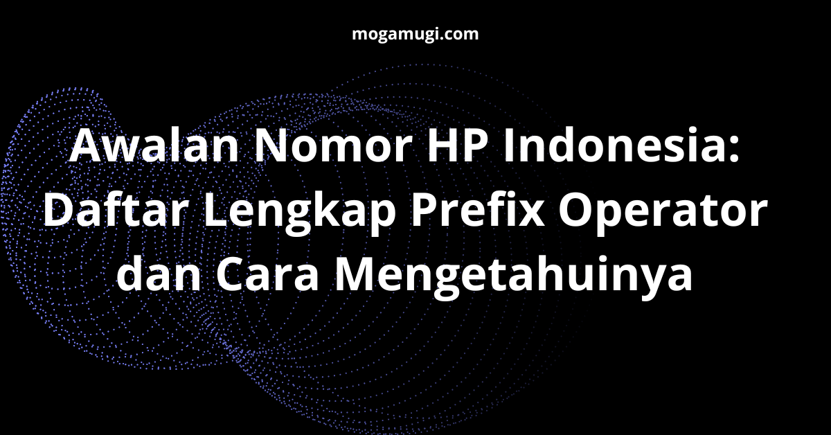 Awalan Nomor HP Indonesia: Daftar Lengkap Prefix Operator dan Cara ...
