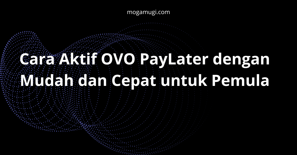 Cara Aktif OVO PayLater dengan Mudah dan Cepat untuk Pemula