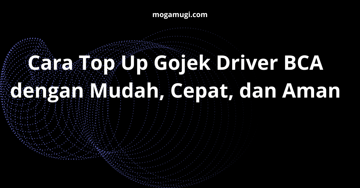 Cara Top Up Gojek Driver BCA dengan Mudah, Cepat, dan Aman