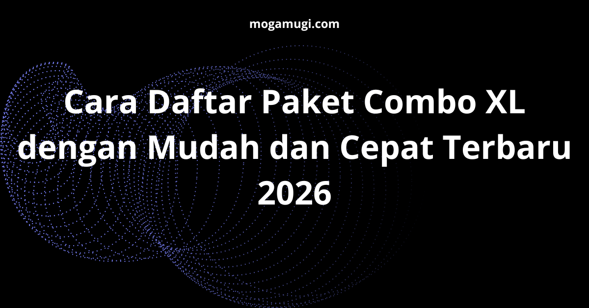 Cara Daftar Paket Combo XL dengan Mudah dan Cepat Terbaru 2026