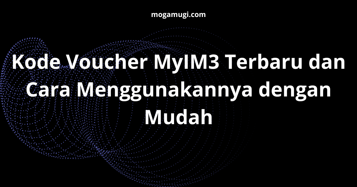 Kode Voucher MyIM3 Terbaru dan Cara Menggunakannya dengan Mudah