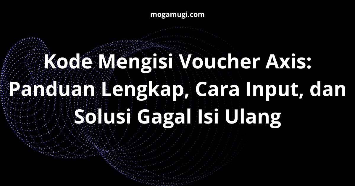 Kode Mengisi Voucher Axis: Panduan Lengkap, Cara Input, dan Solusi ...